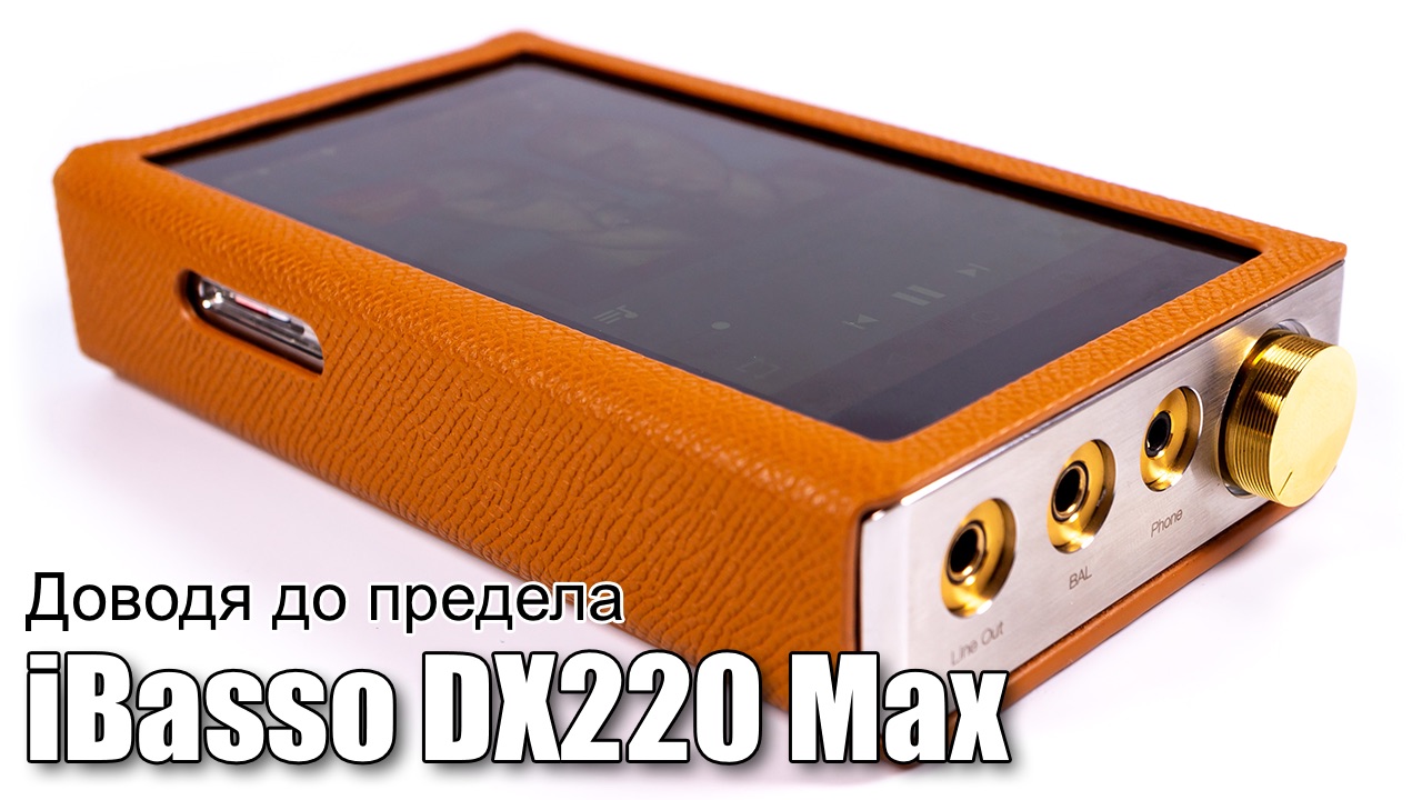 Подробный обзор плеера iBasso DX220 Max - Porta Fi